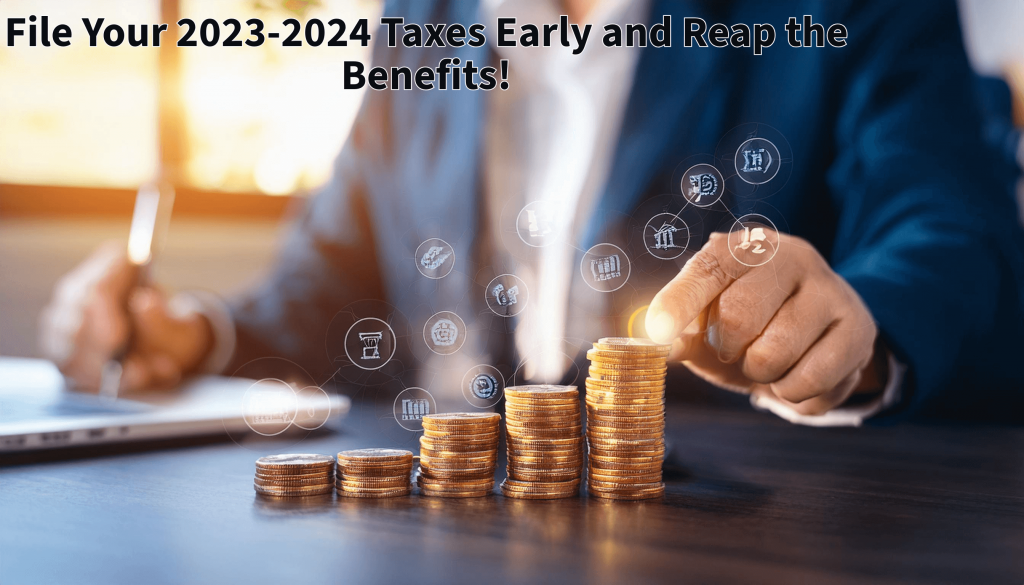 Act Now and Reap the Benefits of Filing Your 2023-2024 Tax Returns ...